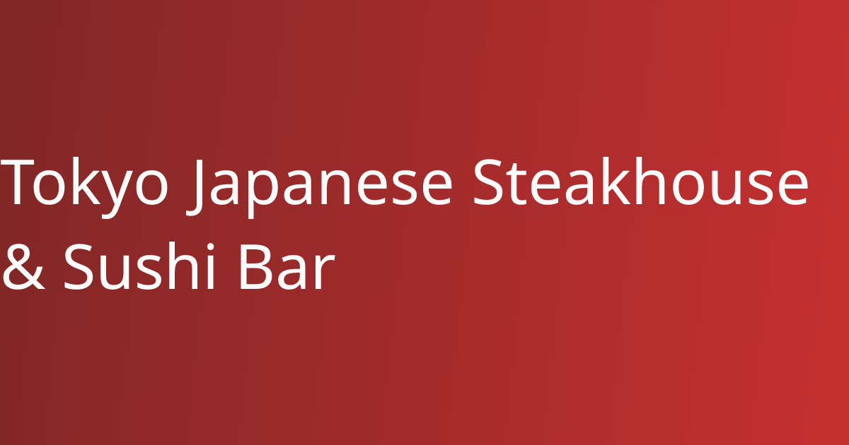 Best Japanese in Cabot, AR | Tokyo Japanese Steakhouse & Sushi Bar | Menu